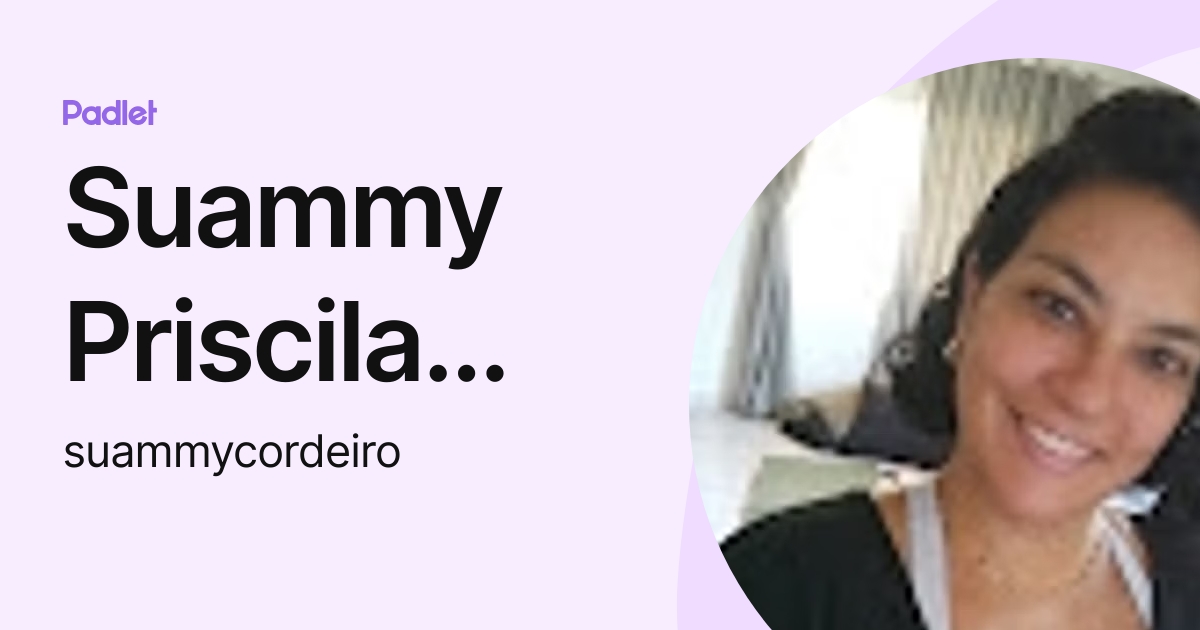Suammy Priscila Rodrigues Leite Cordeiro (suammycordeiro) profile | Padlet