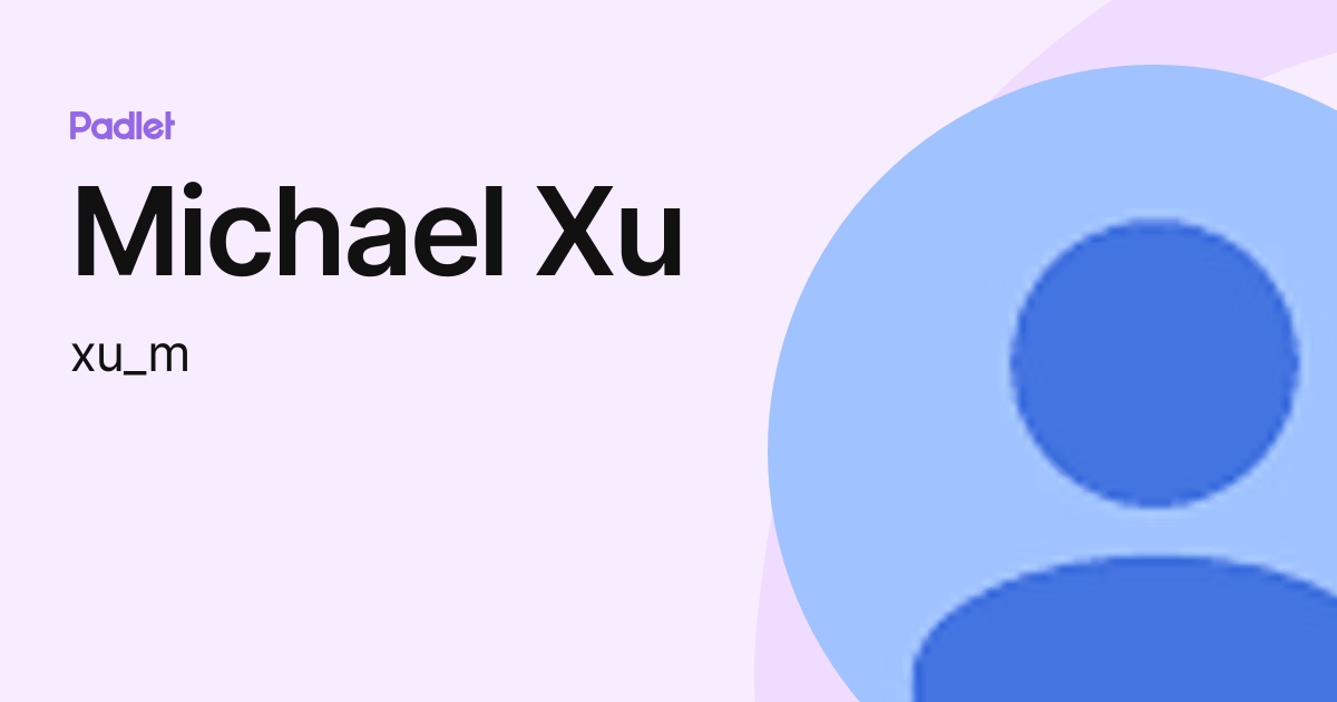 Michael Xu (xu_m) profile | Padlet