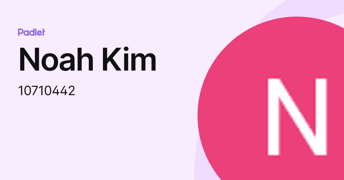 Noah Kim (10710442) profile | Padlet