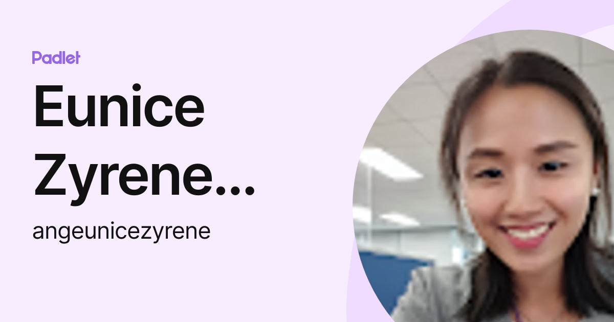 Eunice Zyrene Ang (angeunicezyrene) profile | Padlet