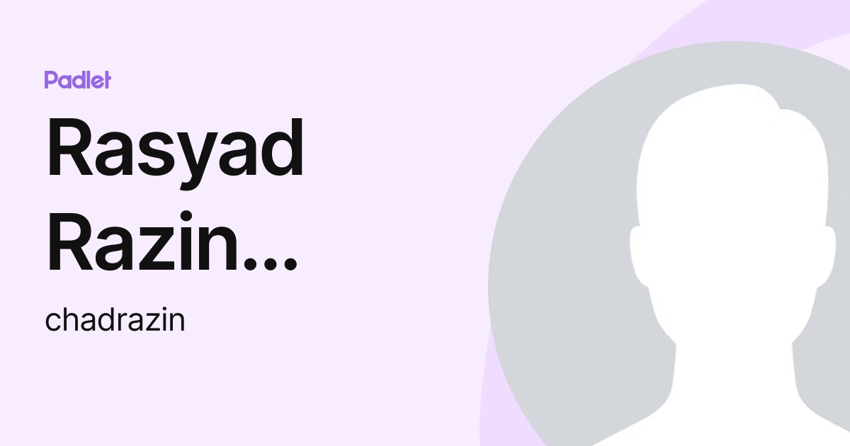 Rasyad Razin Ruzlan (chadrazin) profile | Padlet