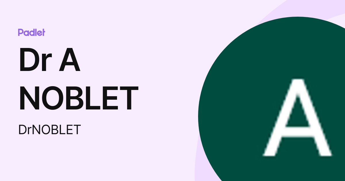 Dr A NOBLET (DrNOBLET) profile | Padlet