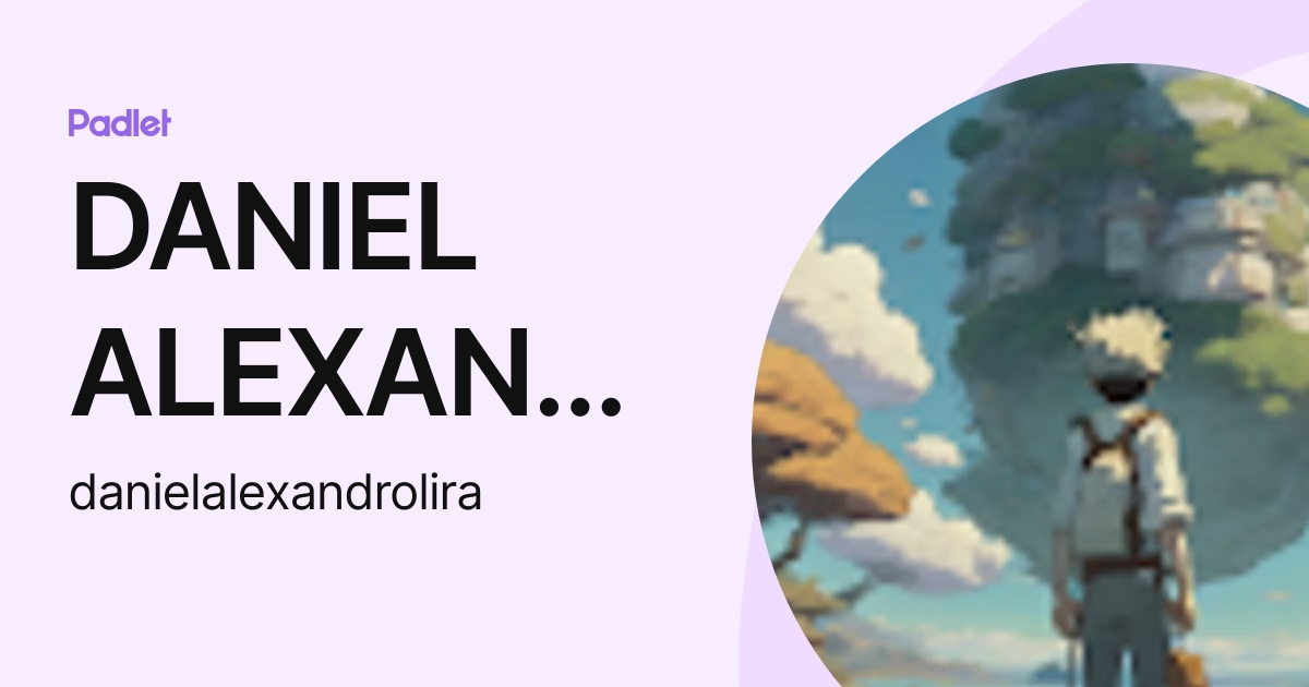 DANIEL ALEXANDRO LIRA DE LEON (danielalexandrolira) profile | Padlet