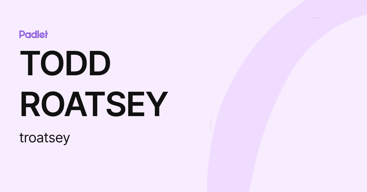 TODD ROATSEY (troatsey) profile | Padlet