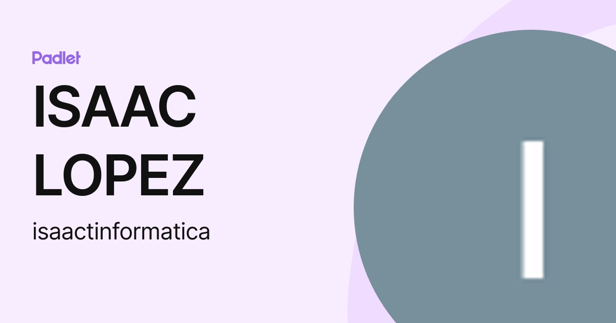 ISAAC LOPEZ (isaactinformatica) profile | Padlet