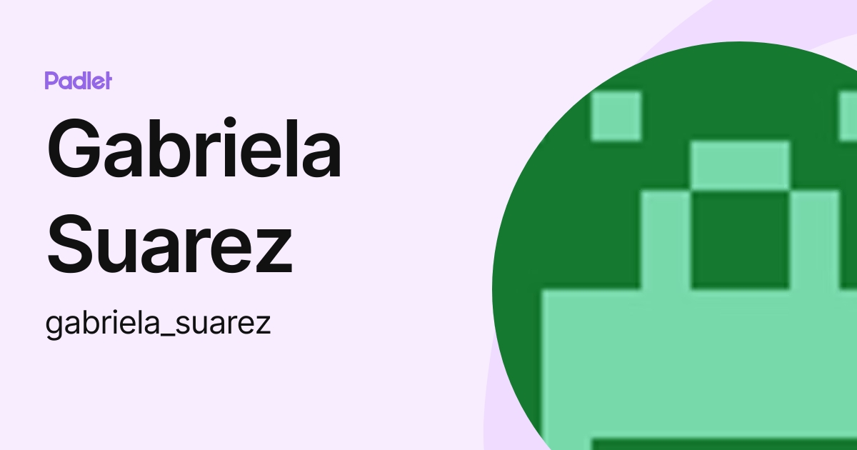 Gabriela Suarez (gabriela_suarez) profile | Padlet