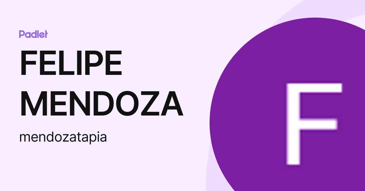 FELIPE MENDOZA (mendozatapia) profile | Padlet