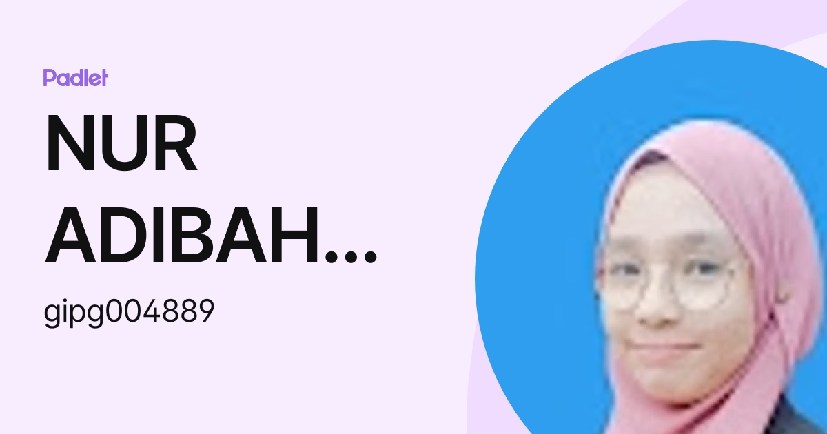 NUR ADIBAH BINTI ISMAIL Moe (gipg004889) profile | Padlet