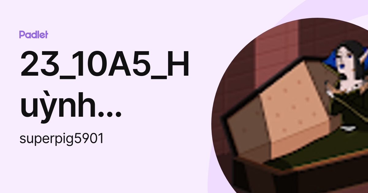 23_10A5_Huỳnh Trang Tuấn Kiệt (superpig5901) profile | Padlet