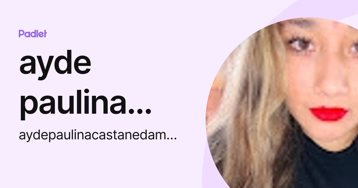 ayde paulina castañeda montiel (aydepaulinacastanedamontiel) profile | Padlet