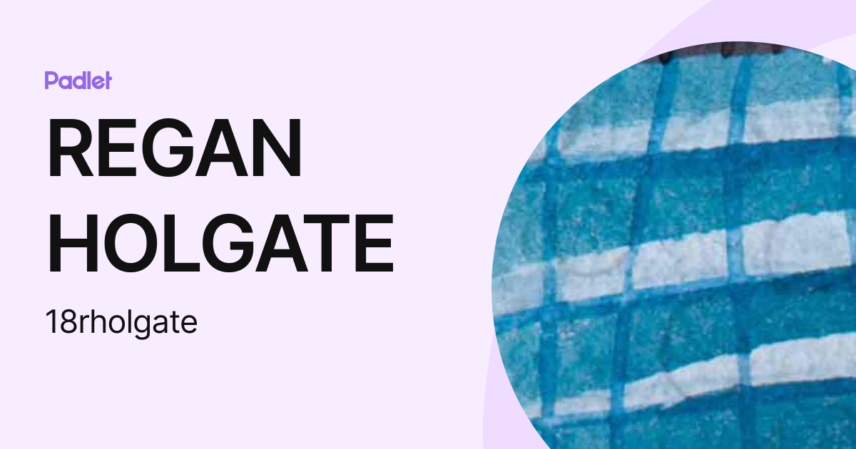 REGAN HOLGATE (18rholgate) profile | Padlet
