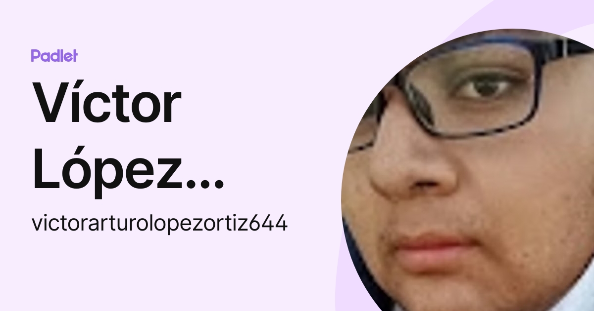 Víctor López Ortiz (victorarturolopezortiz644) profile | Padlet