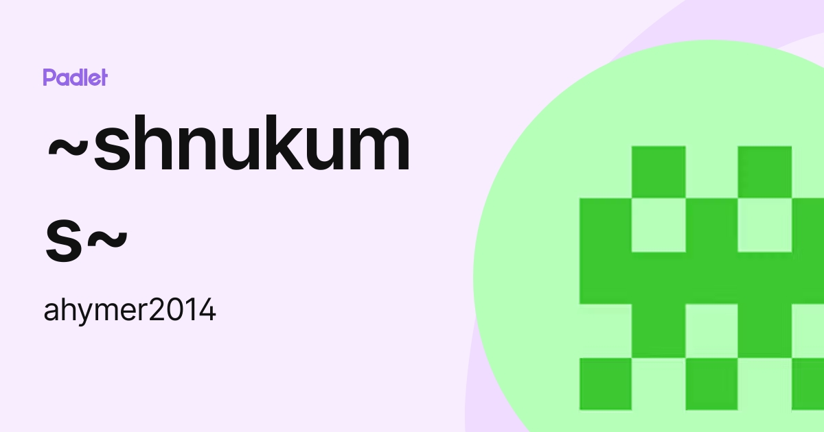 ~shnukums~ (ahymer2014) profile | Padlet
