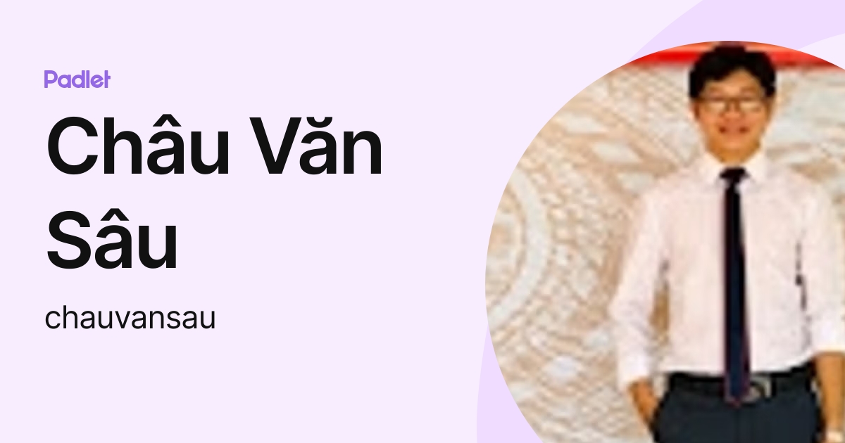 Châu Văn Sâu (chauvansau) profile | Padlet