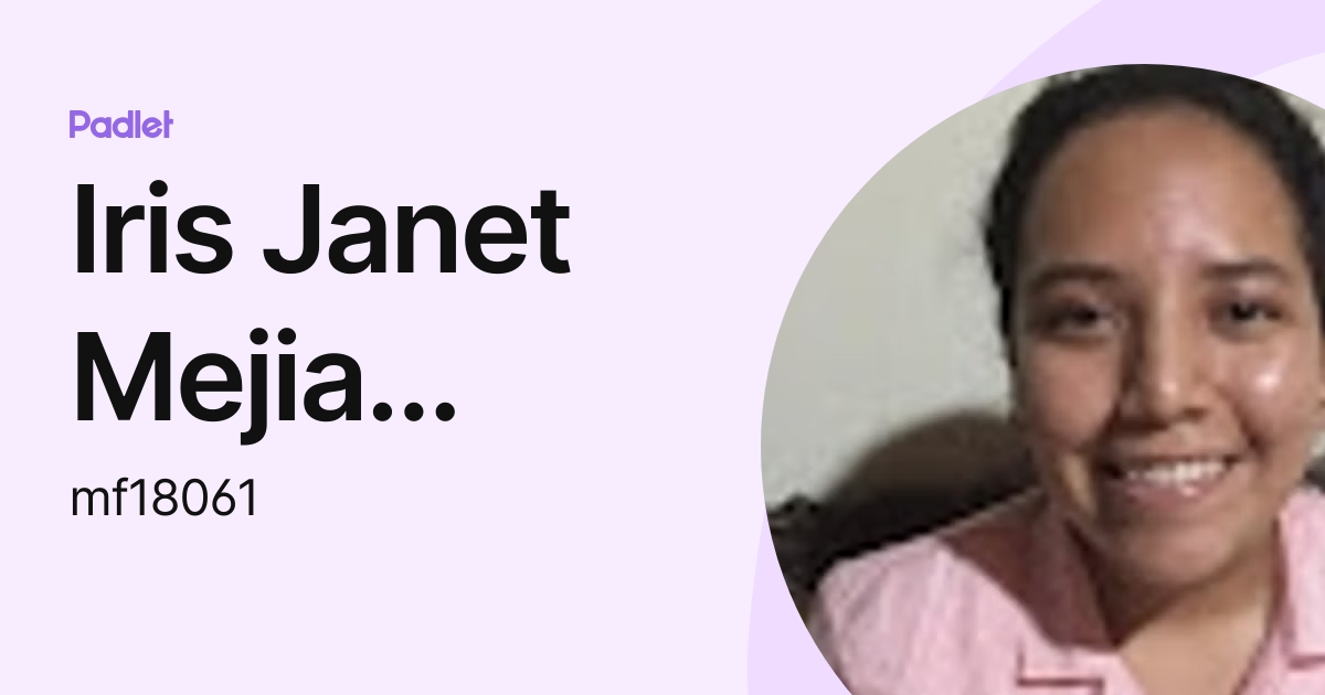 Iris Janet Mejia Flores (mf18061) profile | Padlet