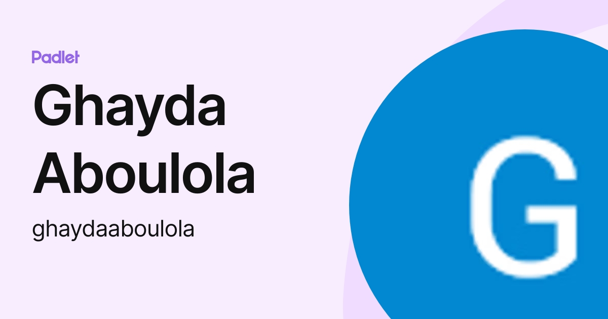 Ghayda Aboulola (ghaydaaboulola) profile | Padlet
