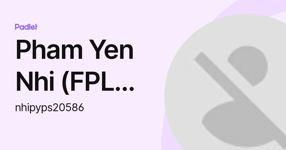 Pham Yen Nhi (FPL HCM) (nhipyps20586) profile | Padlet