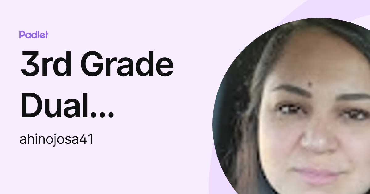 3rd Grade Dual Classroom (ahinojosa41) profile | Padlet