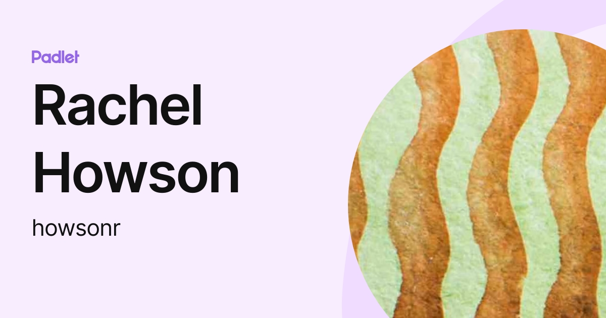 Rachel Howson (howsonr) profile | Padlet