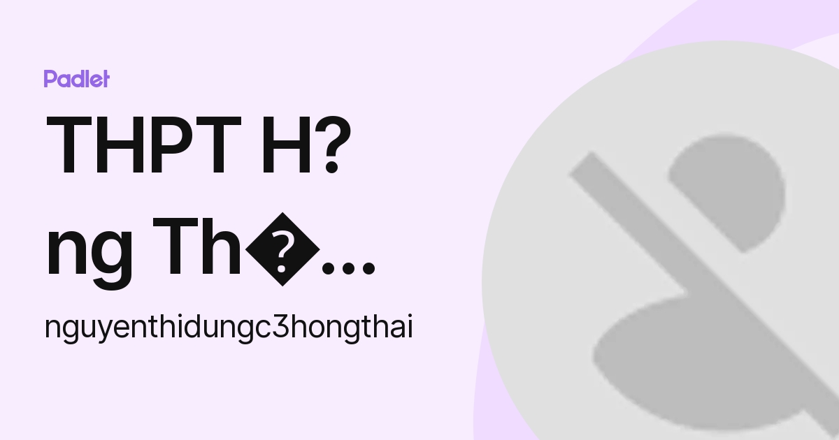 THPT H?ng Th i Nguy?n Th? Dung (nguyenthidungc3hongthai) profile | Padlet