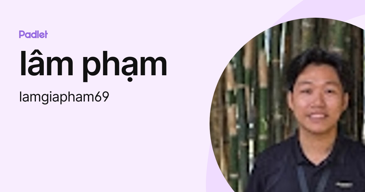 lâm phạm (lamgiapham69) profile | Padlet