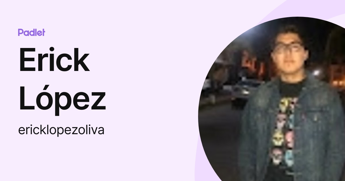 Erick López (ericklopezoliva) profile | Padlet