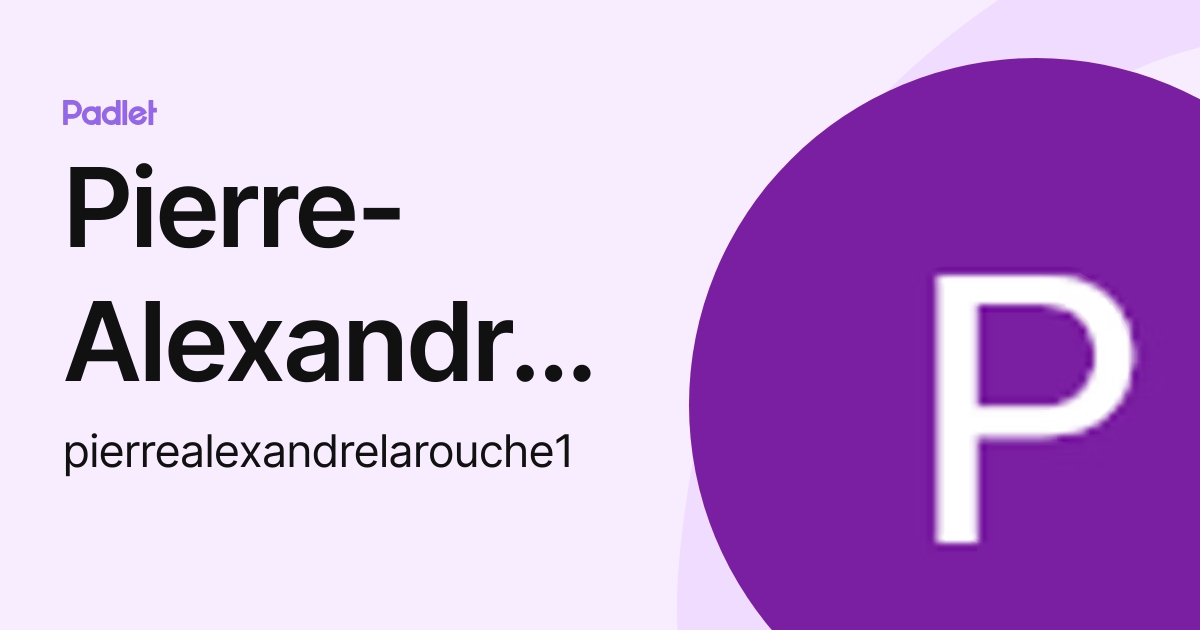Pierre-Alexandre Larouche (pierrealexandrelarouche1) profile | Padlet