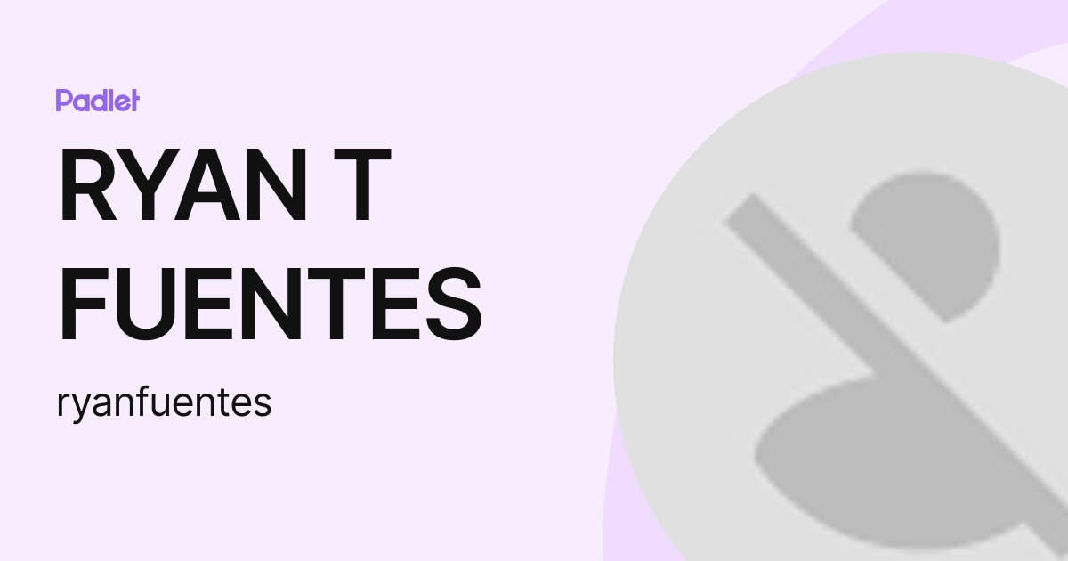 RYAN T FUENTES (ryanfuentes) profile | Padlet