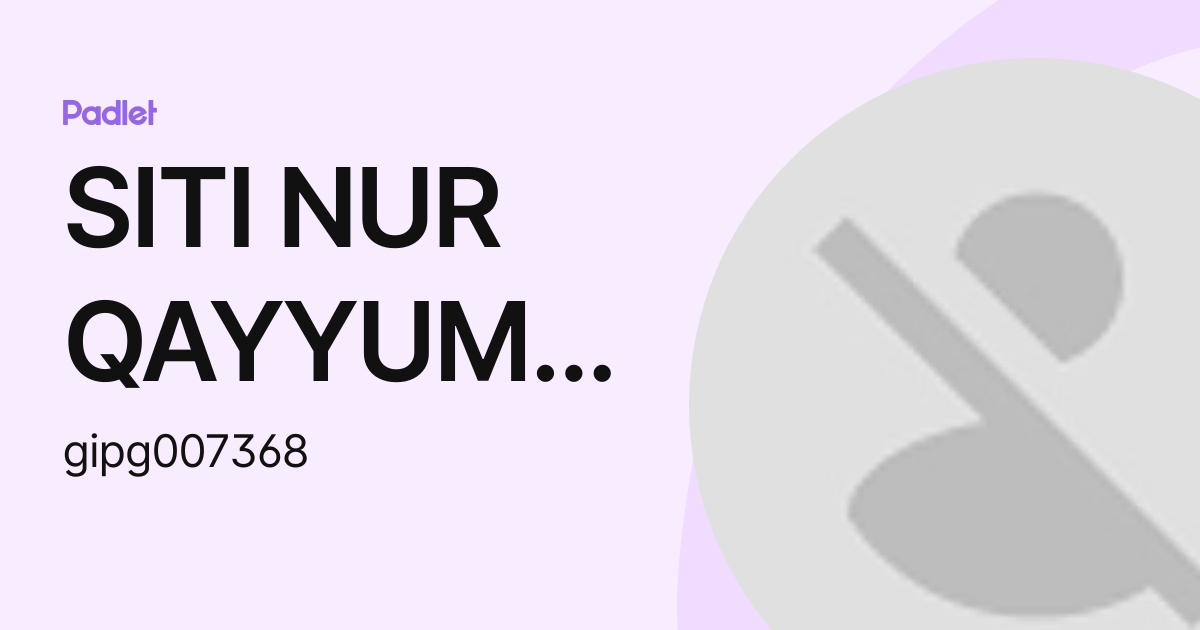 SITI NUR QAYYUM BINTI SAWAL Moe (gipg007368) profile | Padlet