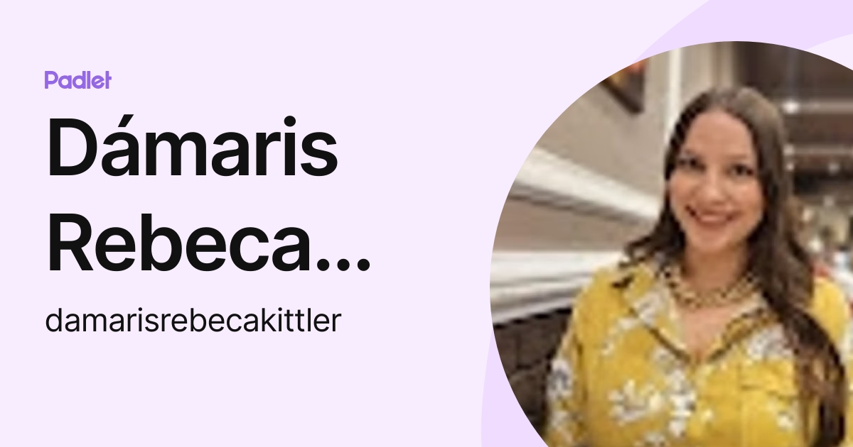 Dámaris Rebeca Kittler (damarisrebecakittler) profile | Padlet