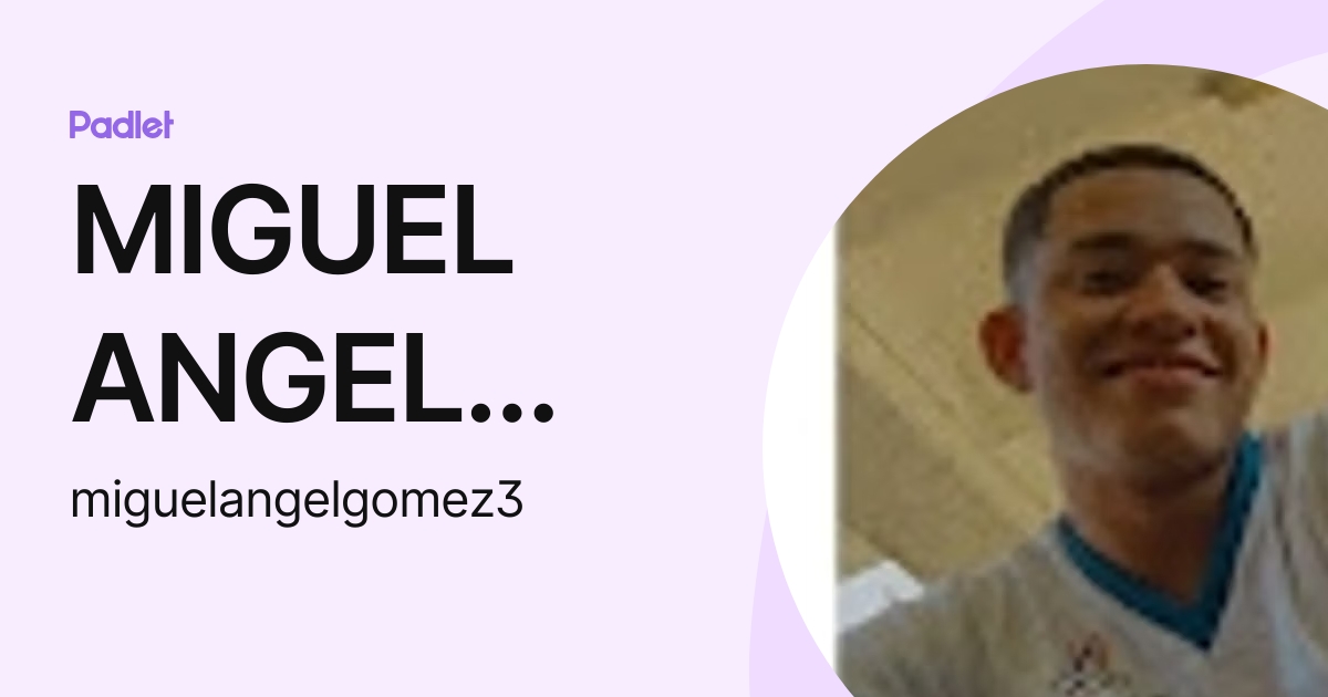 MIGUEL ANGEL GOMEZ CRUZ (miguelangelgomez3) profile | Padlet