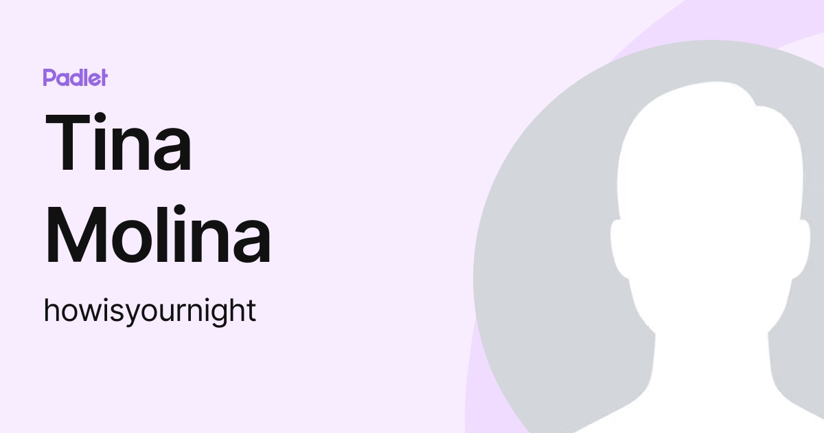 Tina Molina (howisyournight) profile | Padlet