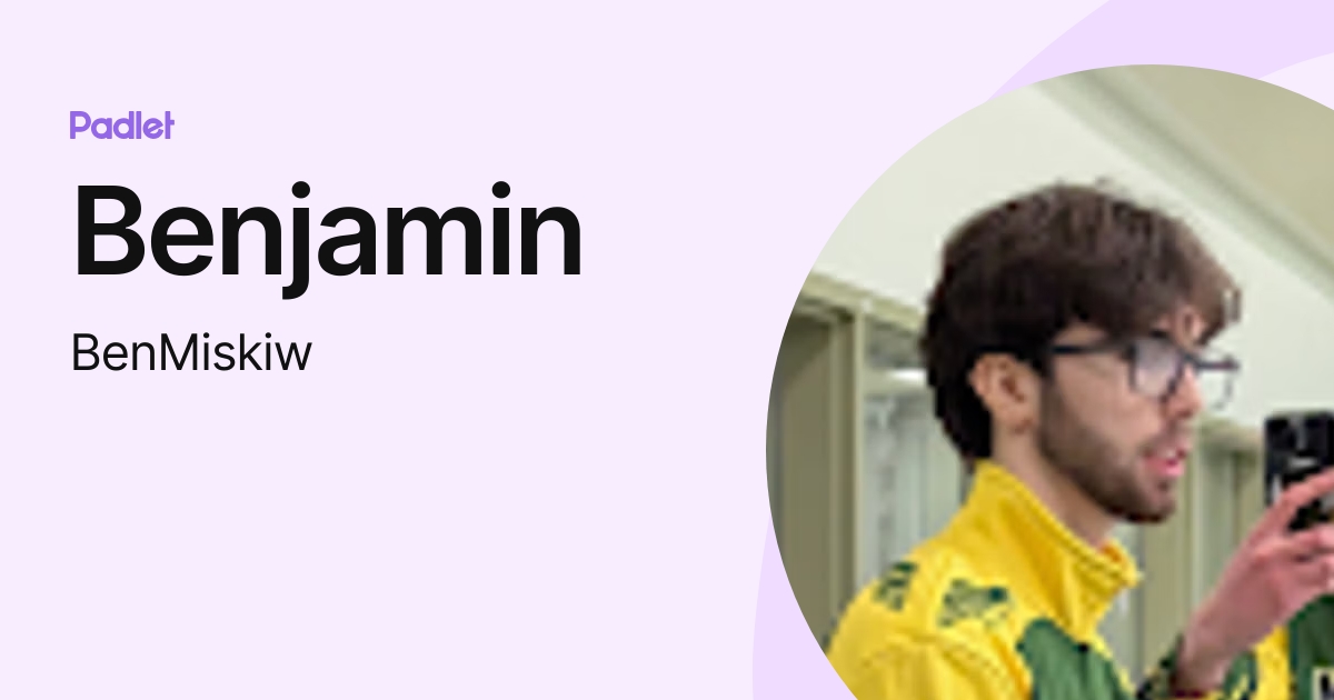 Benjamin (BenMiskiw) profile | Padlet