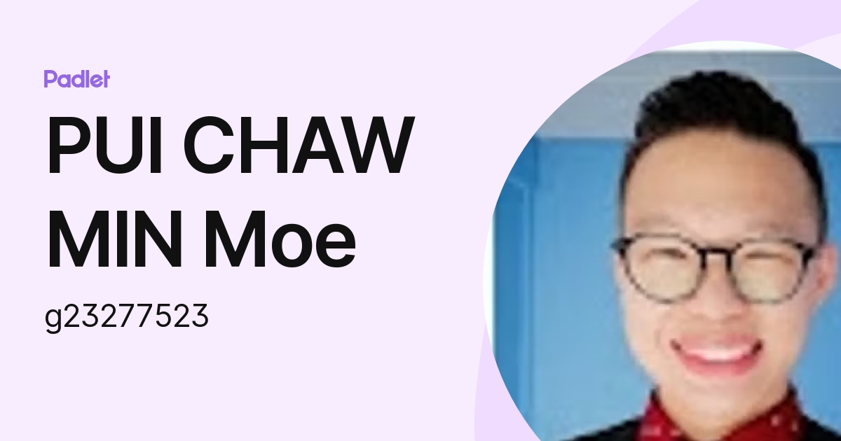 PUI CHAW MIN Moe (g23277523) profile | Padlet