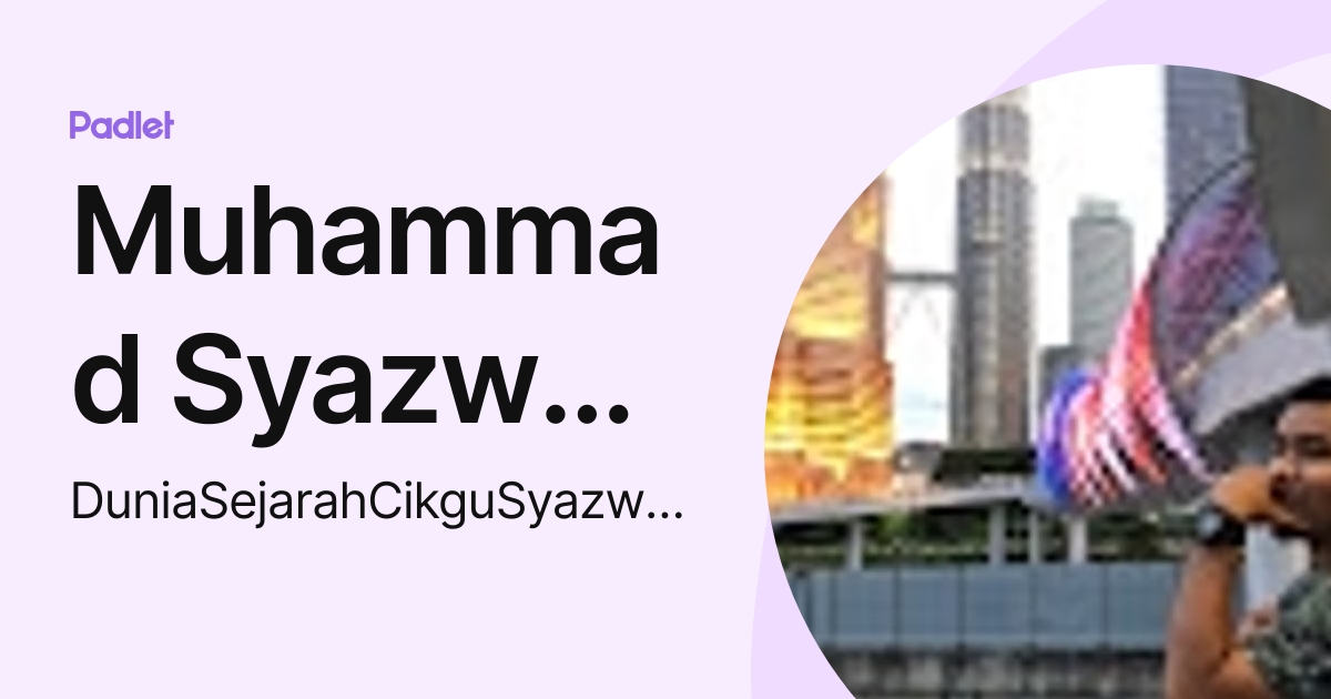 Muhammad Syazwan Ghazali (DuniaSejarahCikguSyazwan) profile | Padlet