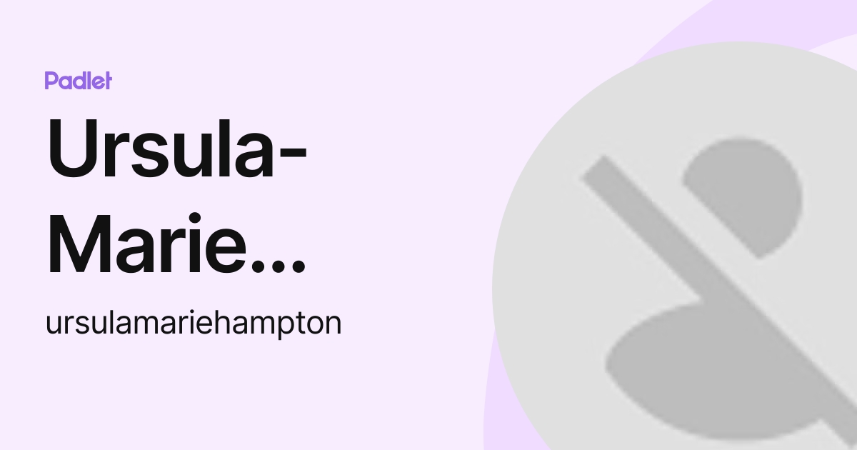 Ursula-Marie Hampton (ursulamariehampton) profile | Padlet