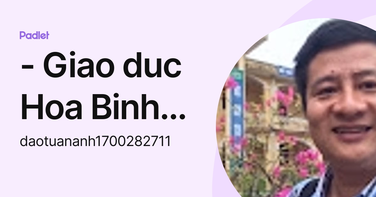 - Giao duc Hoa Binh Dao Tuan Anh (daotuananh1700282711) profile | Padlet