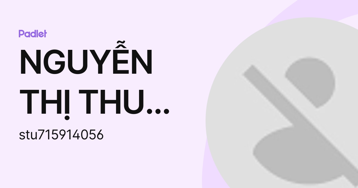 NGUYỄN THỊ THU PHƯƠNG (stu715914056) profile | Padlet
