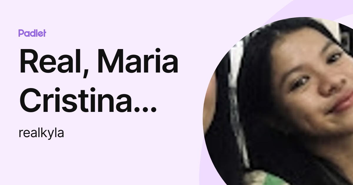 Real, Maria Cristina Kyla (realkyla) profile | Padlet