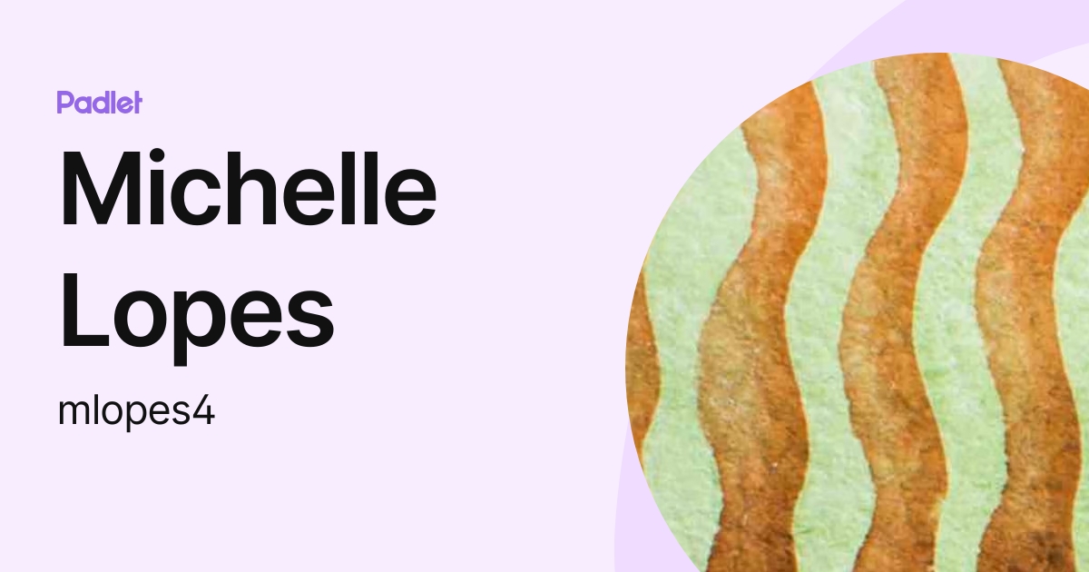 Michelle Lopes (mlopes4) profile | Padlet