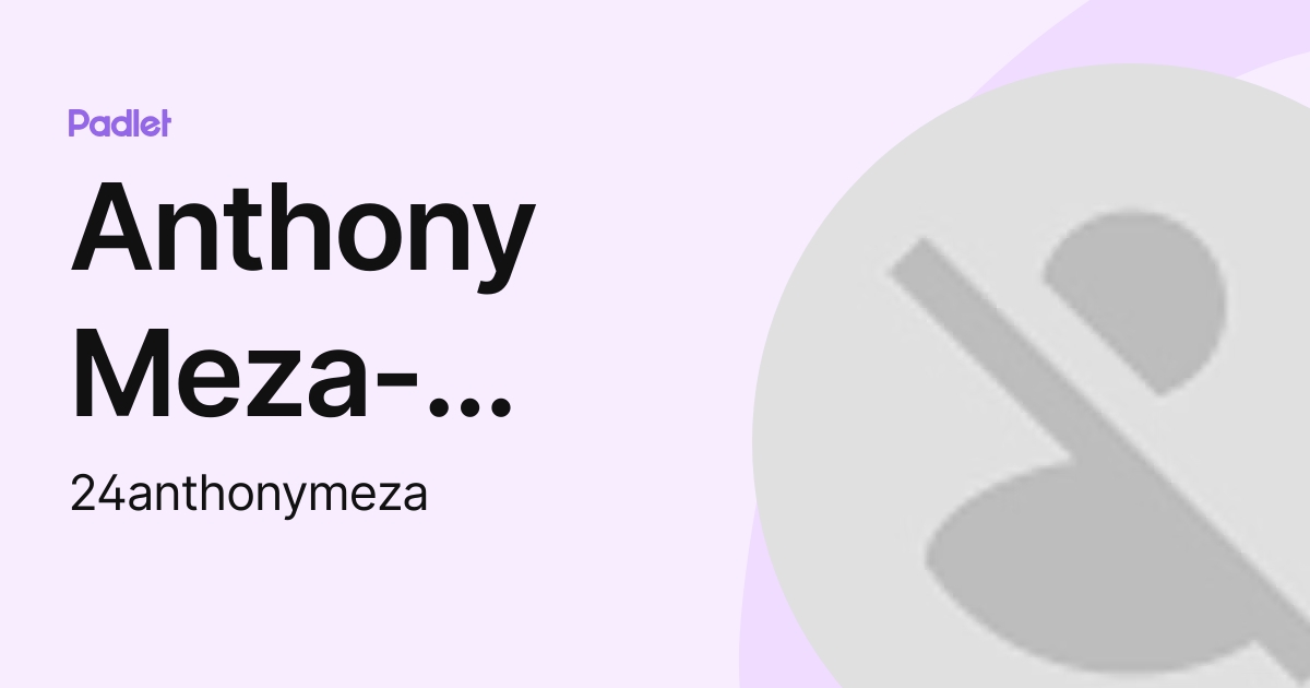 Anthony Meza-Rangel (24anthonymeza) profile | Padlet