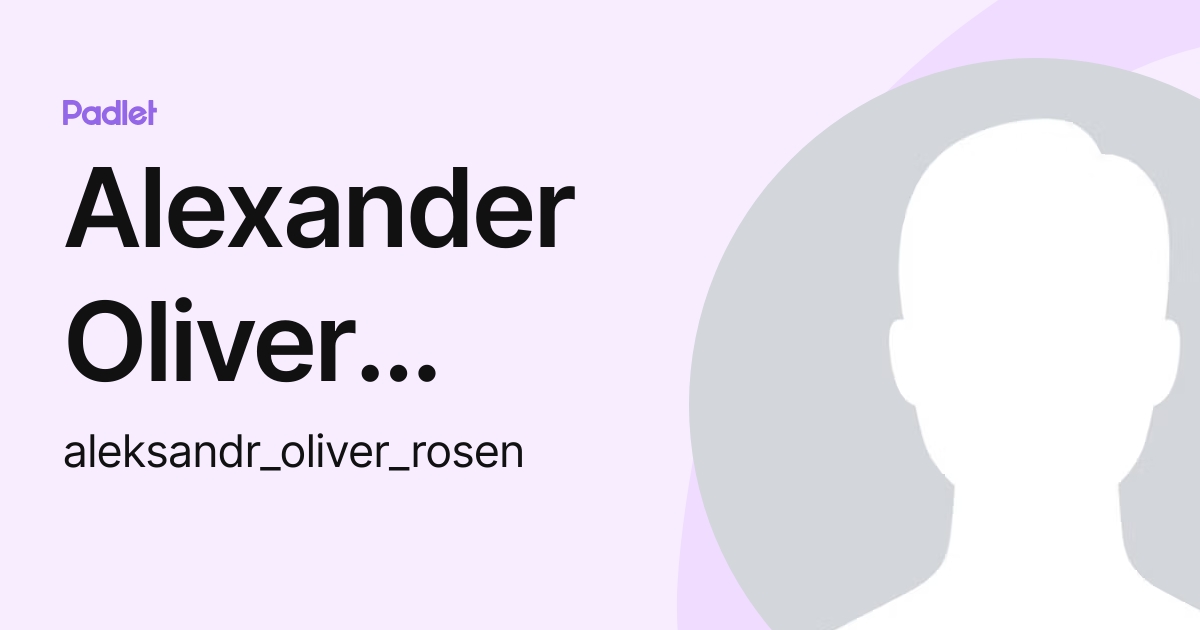 Alexander Oliver Rosen (aleksandr_oliver_rosen) profile | Padlet