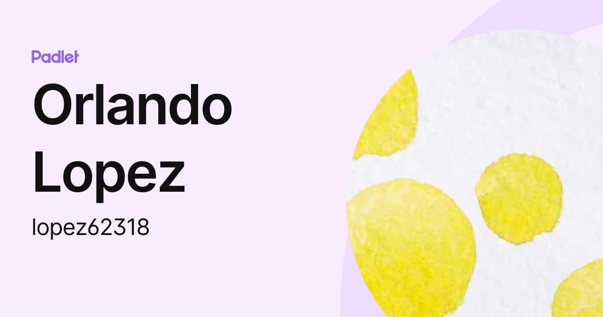 Orlando Lopez (lopez62318) profile | Padlet