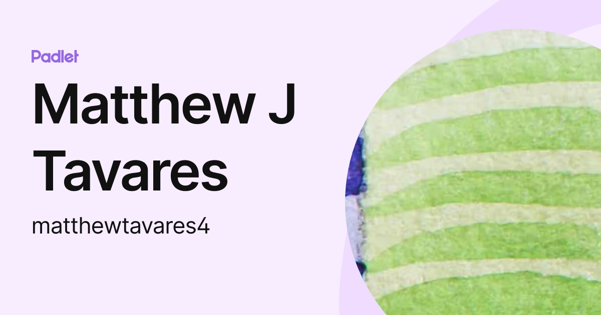 Matthew J Tavares (matthewtavares4) profile | Padlet