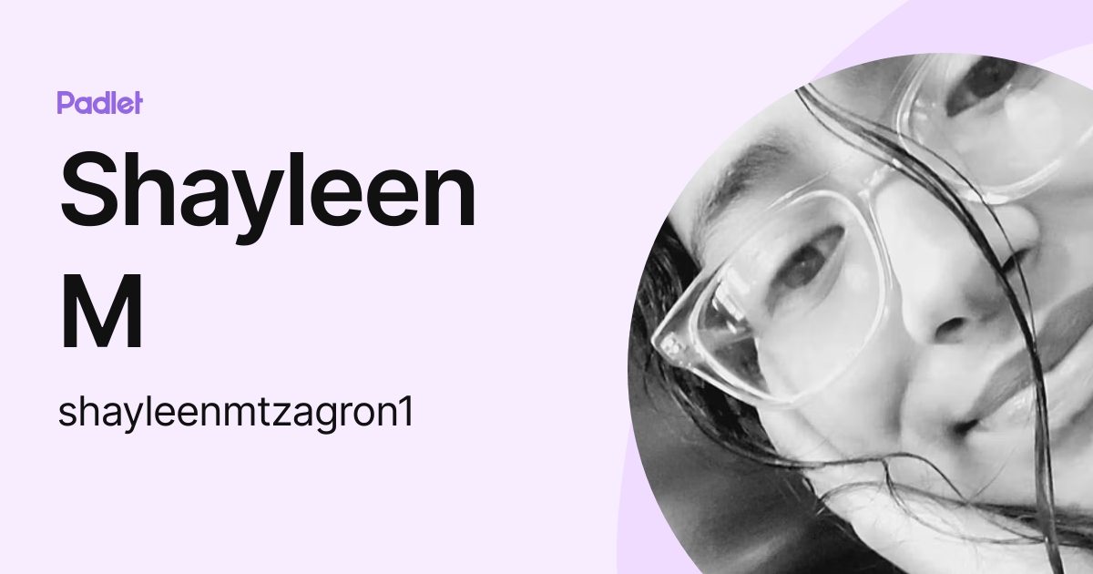Shayleen M (shayleenmtzagron1) profile | Padlet