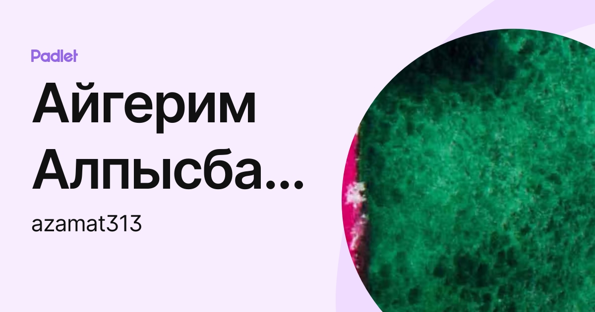 Айгерим Алпысбаева (azamat313) profile | Padlet