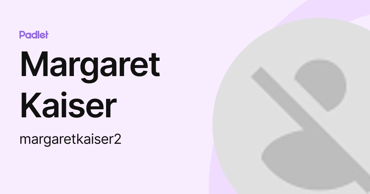 Margaret Kaiser (margaretkaiser2) profile | Padlet
