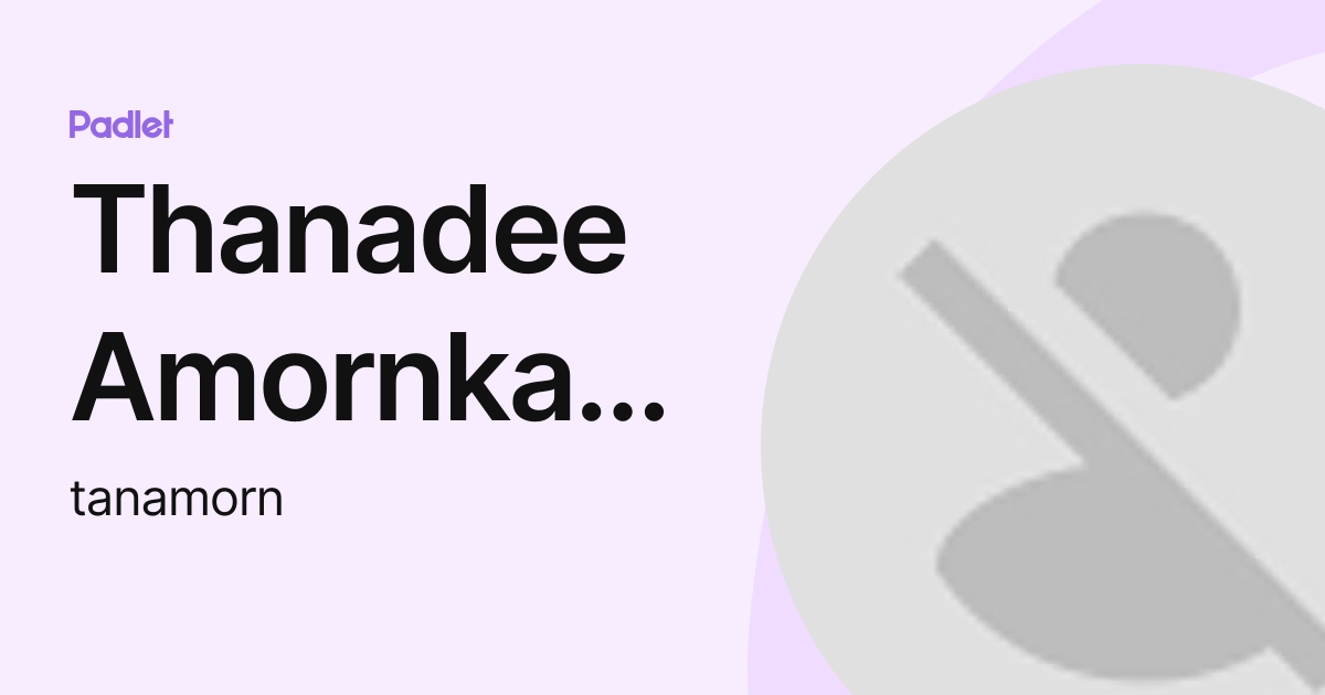 Thanadee Amornkasemwong (tanamorn) profile | Padlet