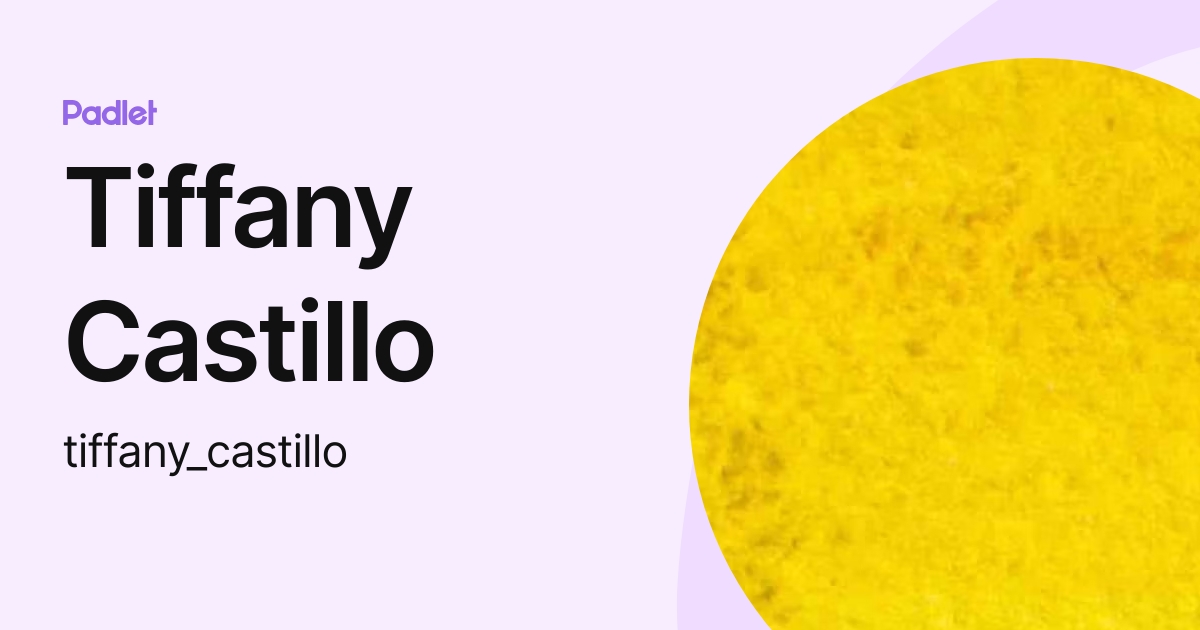 Tiffany Castillo (tiffany_castillo) profile | Padlet