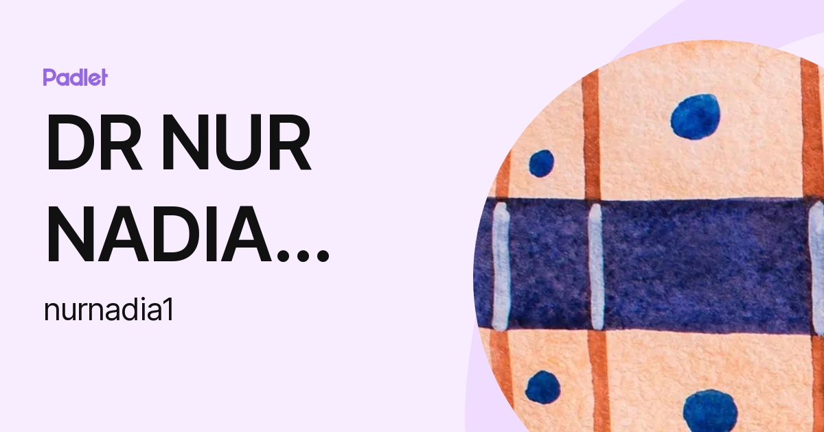 DR NUR NADIA DZULKIFLI (nurnadia1) profile | Padlet